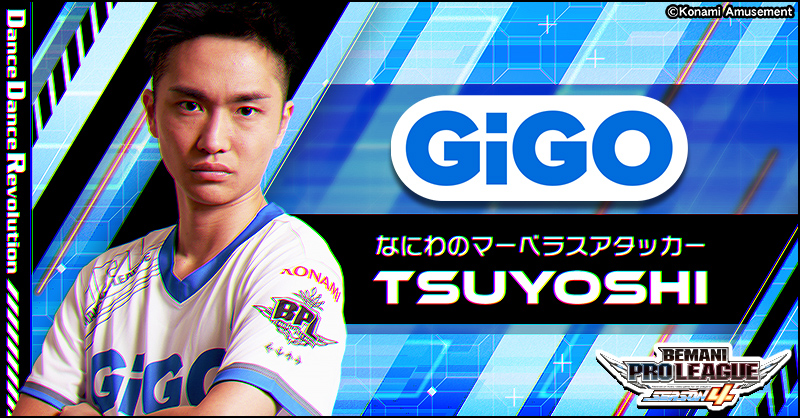 TSUYOSHI（つよし） - GiGO | BEMANI PRO LEAGUE -SEASON 4-
